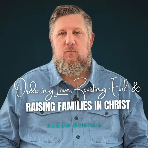 Ordering Love, Resisting Evil, And Raising Families In Christ - Listen ...