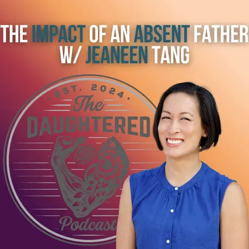 The Impact of an Absent Father w/ Jeaneen Tang - Listen Now on The ...