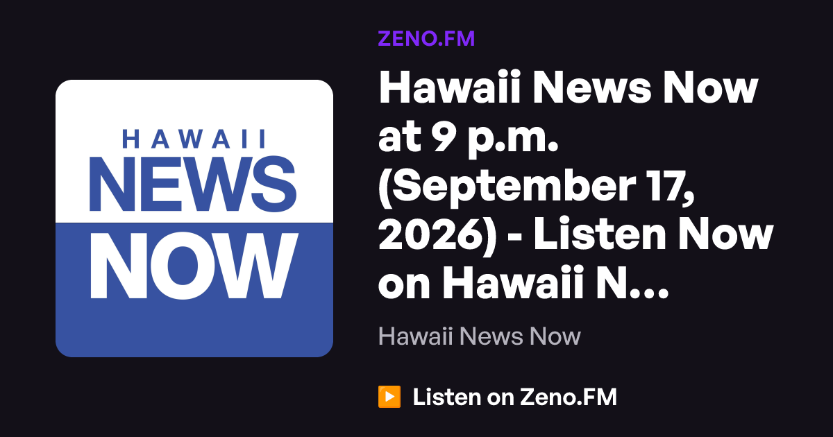 Hawaii News Now At 9 P M September 17 2026 Listen Now On Hawaii